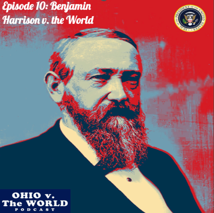 Ep. 10 “Benjamin Harrison v. the World”: the Forgotten President – OHIO ...